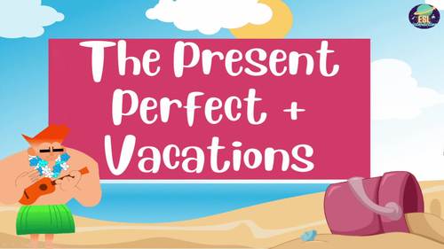 The Present Perfect + Vacations. ESL/ESOL PowerPoint Lesson + Handouts ...