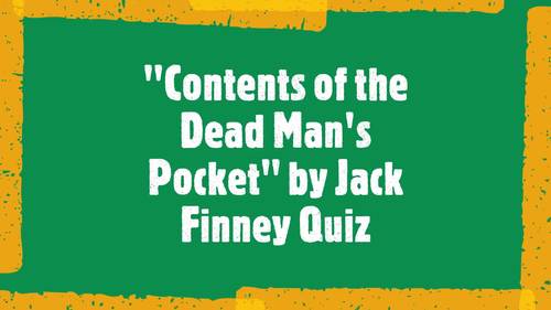 "Contents of the Dead Man's Pocket" by Jack Finney Quiz and Answer Key