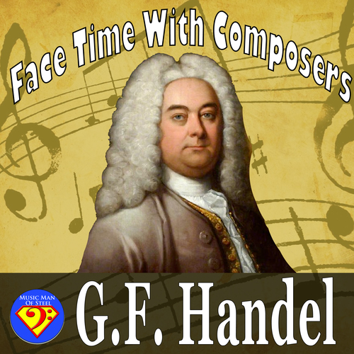Face Time With Composers: George Frederic Handel by Music Man of Steel