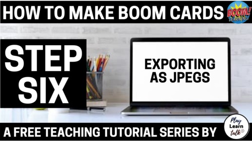 (Step SIX) How to make Boom Cards - QUICK & EASY-to-follow by PlayLearnTalk
