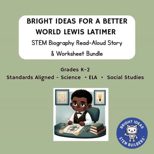 Bright Ideas Lewis Latimer — STEM Biography Read-Aloud & Worksheets