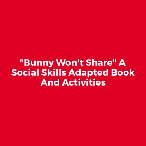 Bunny Adapted Book And Activities: "Bunny Won't Share" by File Folder ...