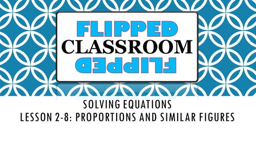 Algebra 1 Flipped Classroom - Lesson 2-8: Proportions and Similar Figures