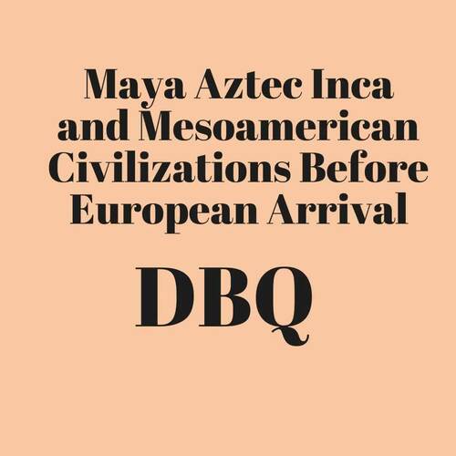 Maya Aztec Inca and Mesoamerican Civilizations Before European Arrival DBQ