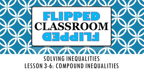 Algebra 1 Flipped Classroom - Lesson 3-6: Compound Inequalities