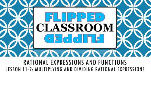 Algebra 1 Flipped Classroom- Lesson 11-2: Multiply & Divide Rational ...
