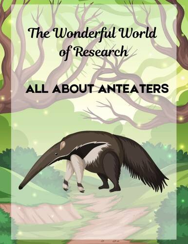 The Wonderful World of Research: Anteater Edition, All About Anteaters