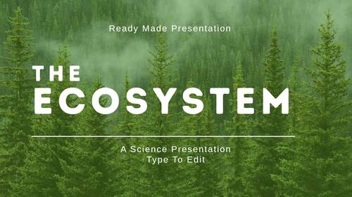 The Ecosystem - Earth Science - Ready Made Presentation - Ready To Edit!