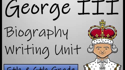 King George III Biography Writing Unit | 5th Grade & 6th Grade | TPT