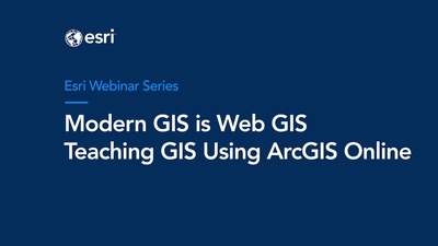 Modern GIS is Web GIS: Teaching GIS Using ArcGIS Online Webinar - Esri ...