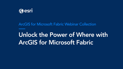 Unlock the Power of Where with ArcGIS for Microsoft Fabric Webinar ...