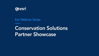 Conservation Solutions Partner Showcase Webinar - Esri Videos: GIS, Events, ArcGIS Products ...