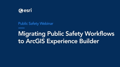 Migrating Public Safety Workflows to ArcGIS Experience Builder - Esri ...