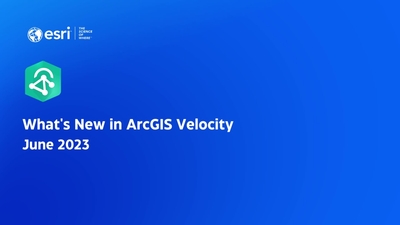 What's New ArcGIS Velocity June 2023 - Esri Videos: GIS, Events, ArcGIS Products & Industries