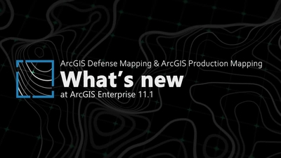 What's new in ArcGIS Defense Mapping and ArcGIS Production Mapping at ArcGIS Enterprise 11.1 ...