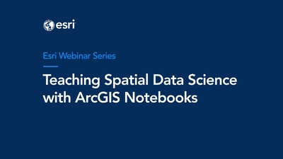 Teaching Spatial Data Science with ArcGIS Notebooks: May 2023 Webinar ...